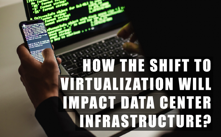 How the Shift to Virtualization will impact Data Center?