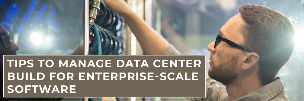 8 Tips to Manage Data Center build for Enterprise-Scale Software 8 Tips to Manage Data Center build for Enterprise-Scale Software