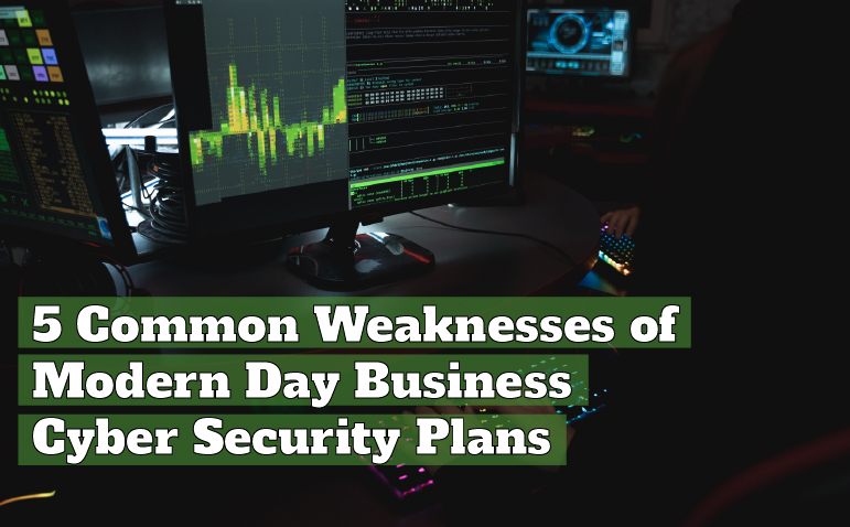 5 Weaknesses of Modern-day Business Cyber Security Plans