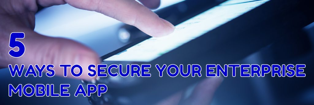 5 ways to secure your enterprise mobile app - by Protected Harbor