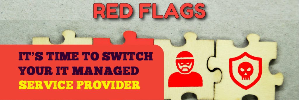 Red Flags: It's time to switch your IT Managed Service Provider