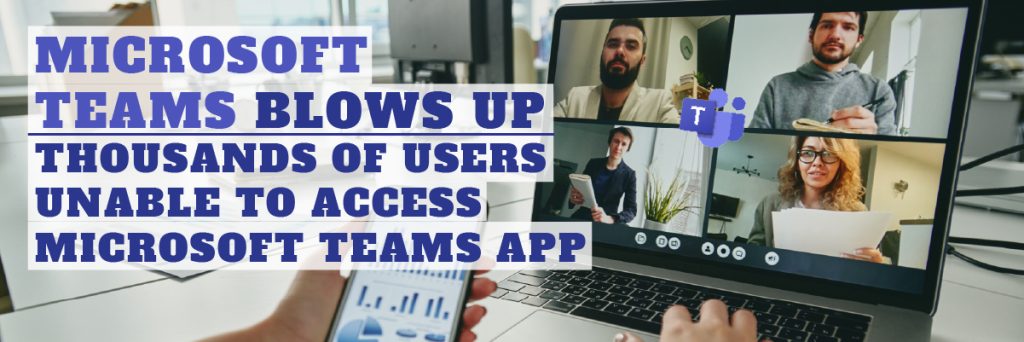 Thousands Of Users Unable to Access Microsoft Teams App.