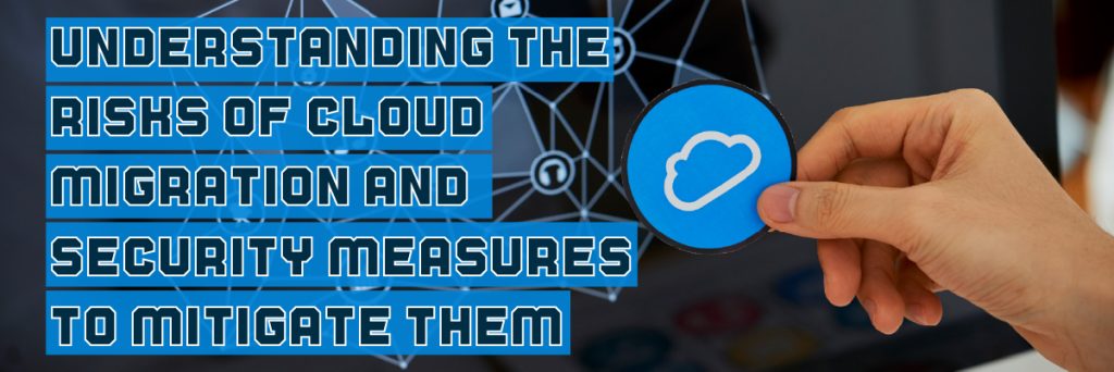 Risks of Cloud Migration and Security Measures to Mitigate Them.