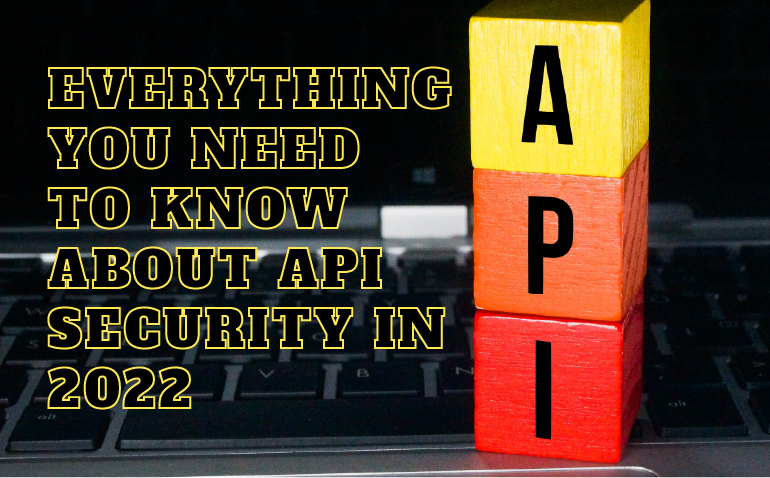 Everything You Need to Know About API Security in 2022