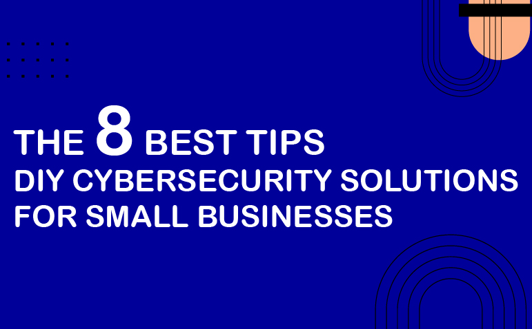 DIY Cybersecurity Solutions for Small Businesses