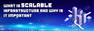 Why Is Scalable Infrastructure Important and What Does It Entail?
