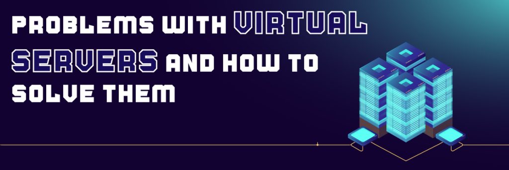 Problems with Virtual Servers and How to Overcome Them