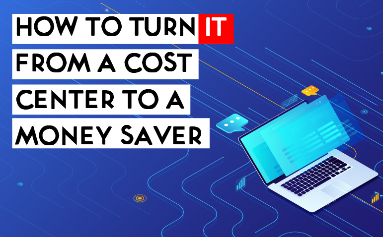 How to Turn IT From a Cost Center to a Money Saver - PH Blogs