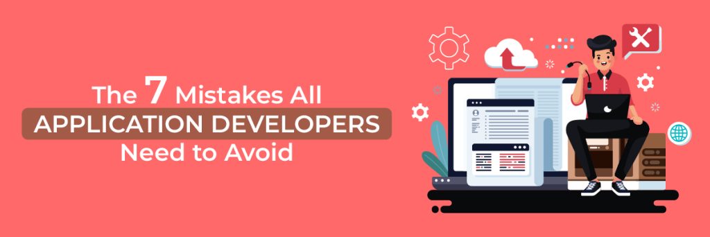 The 7 Mistakes That No Application Developer Can Make